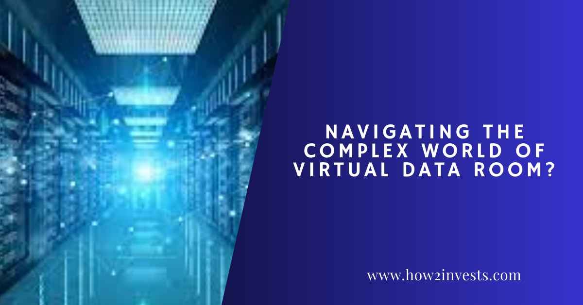 Navigating the Complex World of Virtual Data Rooms: Best Practices for ...