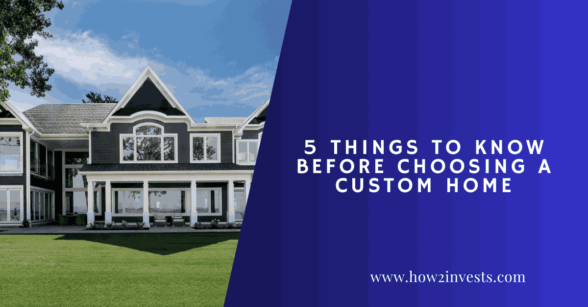 5 Things To Know Before Choosing a Custom Home In 2023 - How2invest